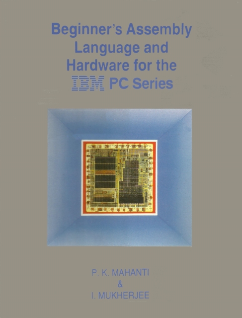 Beginner's Assembly Language and Hardware for the IBM PC Series: Dr. P ...