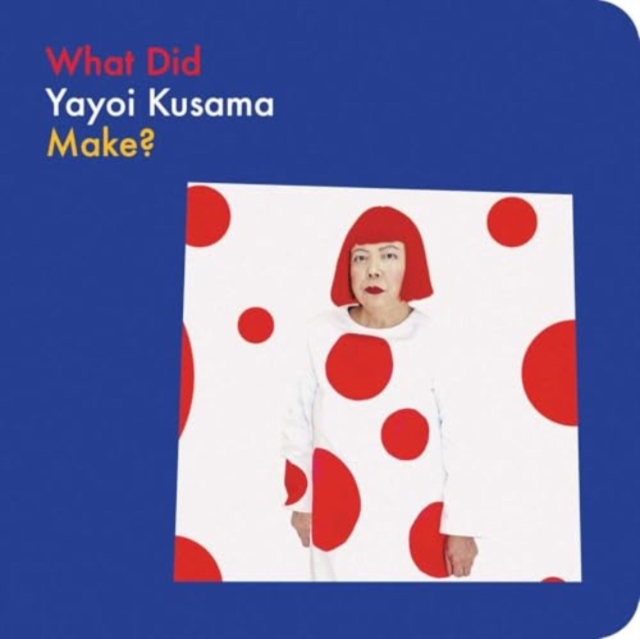 What Did Yayoi Kusama Make?: Yayoi Kusama: 9781644231616: hive.co.uk