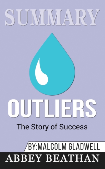 Summary of Outliers : The Story of Success by Malcolm Gladwell: Abbey ...