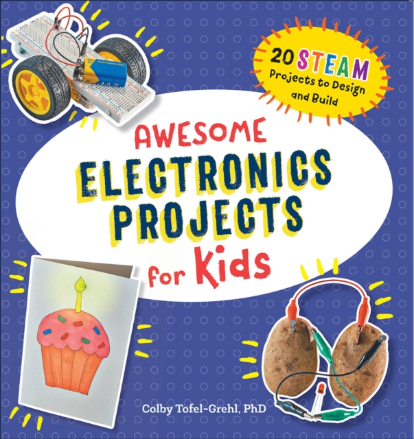 Awesome Electronics Projects for Kids : 20 STEAM Projects to Design and ...
