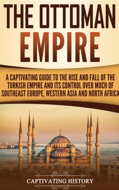 The Ottoman Empire : A Captivating Guide to the Rise and Fall of the ...