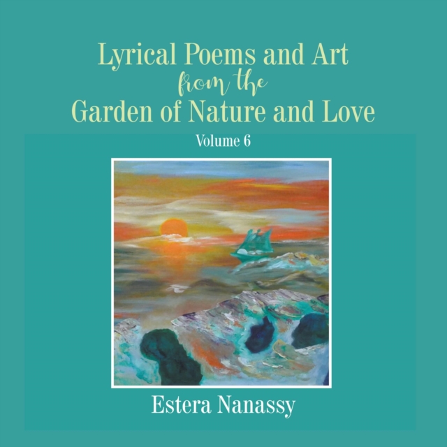 Lyrical Poems and Art from the Garden of Nature and Love Volume 6 ...