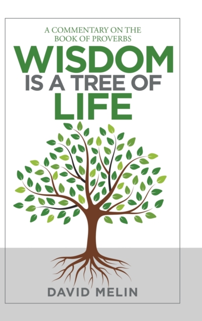 Wisdom Is a Tree of Life : A Commentary on the Book of Proverbs: David ...