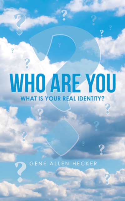 Who Are You : What Is Your Real Identity?: Gene Allen Hecker ...