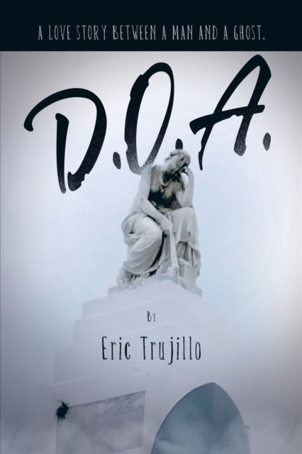 D.O.A. : A Love Story Between a Man and a Ghost.: Eric Trujillo ...
