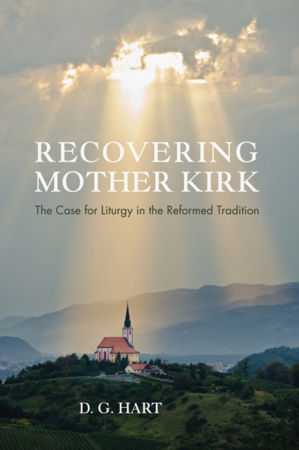 Recovering Mother Kirk : The Case for Liturgy in the Reformed Tradition ...