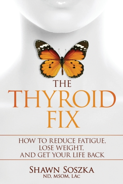 The Thyroid Fix : How to Reduce Fatigue, Lose Weight, and Get Your Life ...