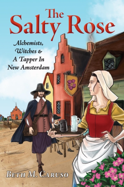 The Salty Rose : Alchemists, Witches & A Tapper In New Amsterdam: Beth ...