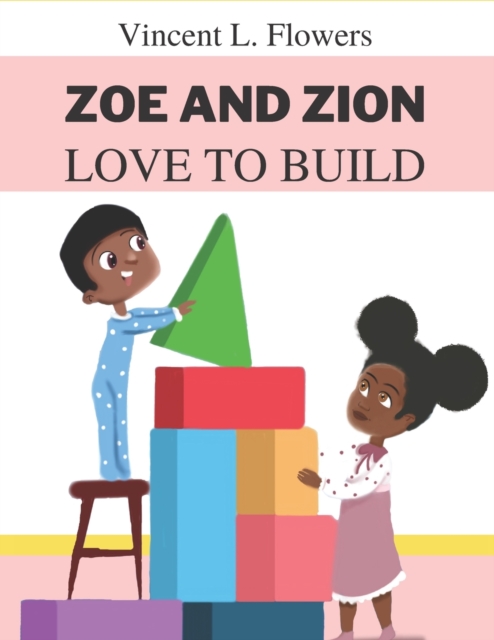 Zoe and Zion Love to Build: Vincent L Flowers: 9781737579267: hive.co.uk