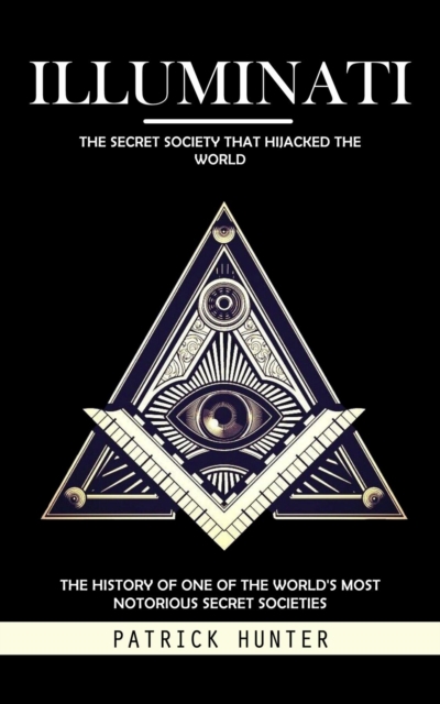 Illuminati : The Secret Society That Hijacked the World (The History of ...