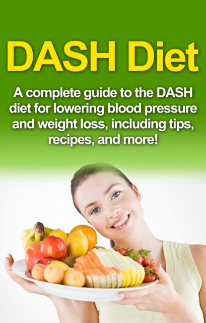 DASH Diet : A Complete Guide to the Dash Diet for Lowering Blood ...
