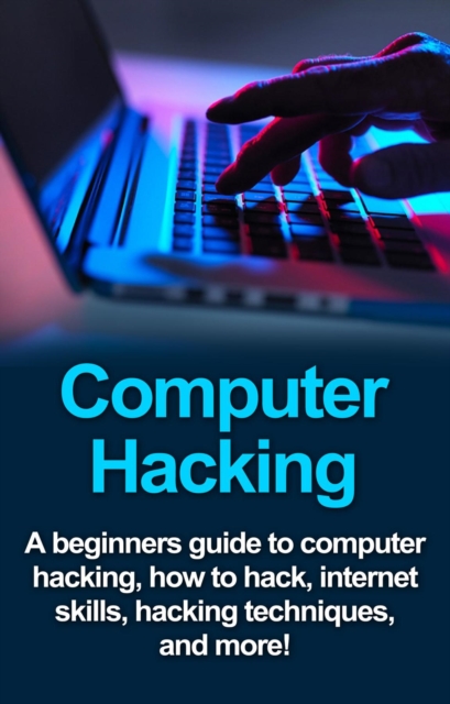 Computer Hacking : A beginners guide to computer hacking, how to hack ...