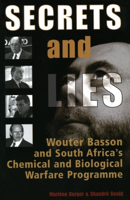 Secrets & Lies : Wouter Basson and South Africa's Chemical and ...