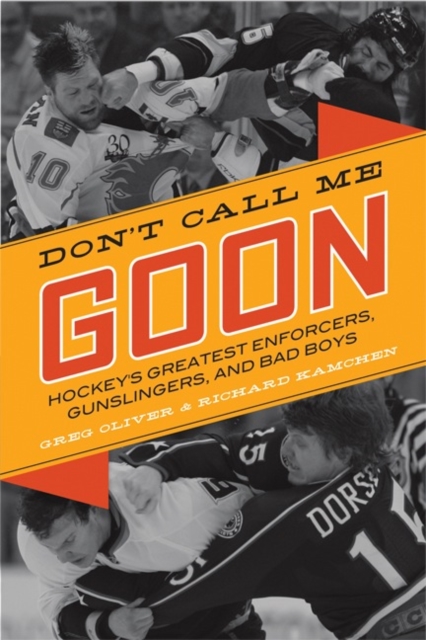 Don't Call Me Goon : A Tribute to Hockey's Great Enforcers, Bad Boys ...