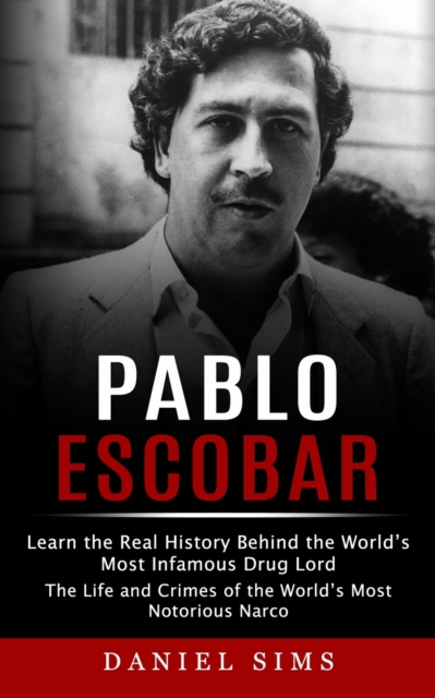 Pablo Escobar : Learn the Real History Behind the World's Most Infamous ...