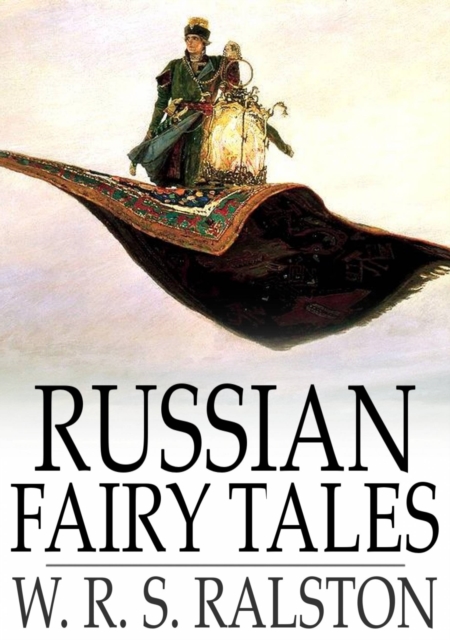 Russian Fairy Tales : A Choice Collection of Muscovite Folklore: W. R ...