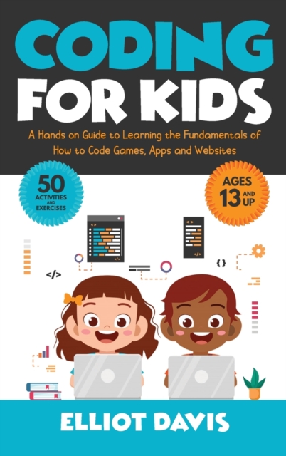 Coding for Kids : A Hands-on Guide to Learning the Fundamentals of How ...