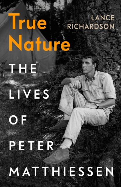 True Nature : The Lives of Peter Matthiessen: Lance Richardson: 9781784743017: hive.co.uk