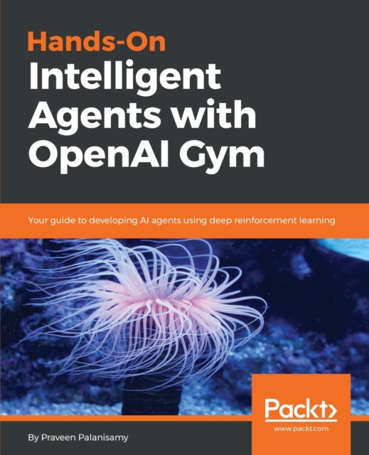 Hands-On Intelligent Agents with OpenAI Gym : Your guide to developing ...