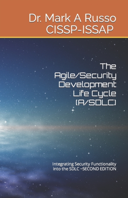 The Agile/Security Development Life Cycle (A/SDLC) : Integrating Security Functionality into the ...