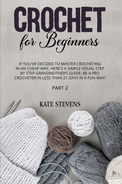Crochet for Beginners : If You've Decided to Master Crocheting in a ...