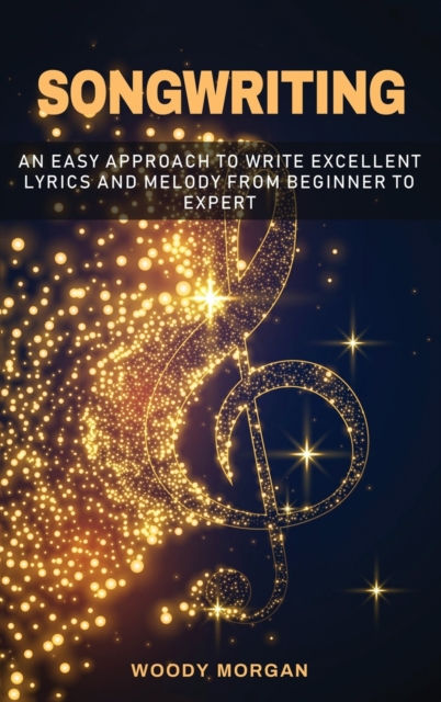 Songwriting : Easy Approach to Write Excellent Lyrics and Melody from ...