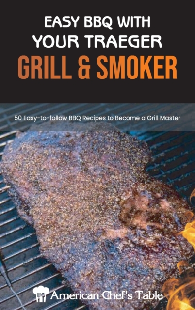 Easy BBQ with Your Traeger Grill and Smoker : 50 Easy-to-Follow BBQ ...