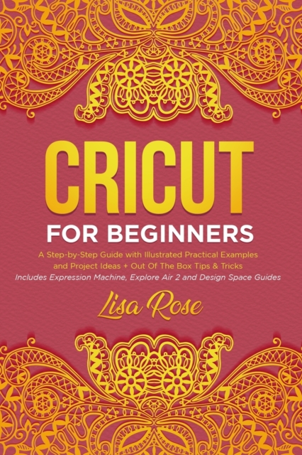 Cricut For Beginners : A Step-by-Step Guide with Illustrated Practical ...