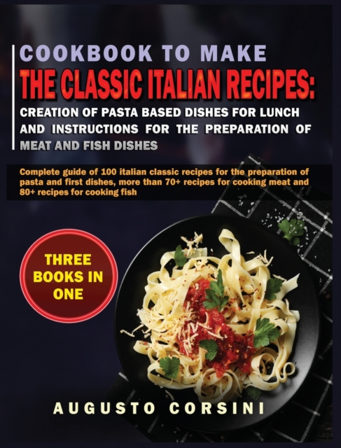 Cookbook to Make the Classic Italian Recipes : Complete Guide of 100 ...