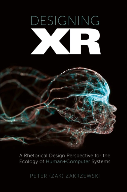 Designing XR : A Rhetorical Design Perspective for the Ecology of Human ...