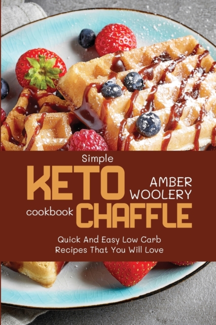 Simple Keto Chaffle Cookbook : Quick And Easy Low Carb Recipes That You ...