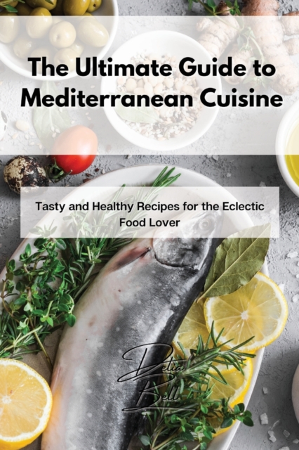 The Ultimate Guide to Mediterranean Cuisine : Tasty and Healthy Recipes ...