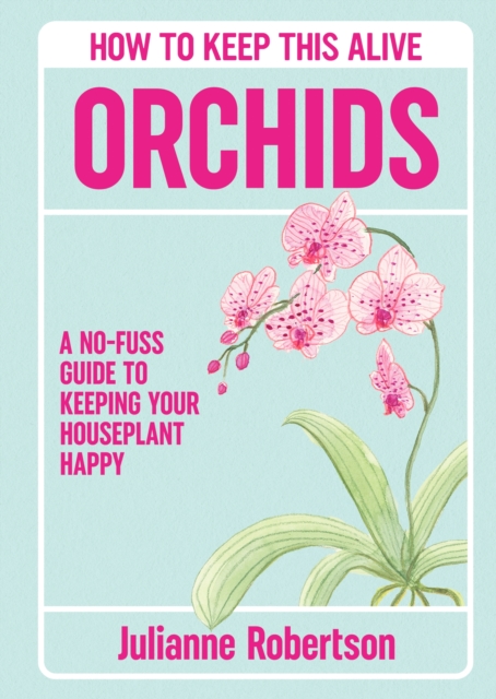 Orchids: How to Keep This Alive : A no-fuss guide to keeping your ...