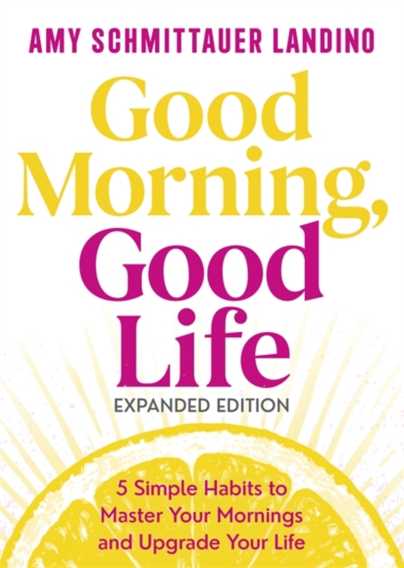 Good Morning, Good Life Expanded Edition: 5 Simple Habits to Master ...