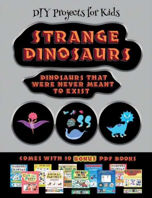 DIY Projects for Kids (Strange Dinosaurs - Cut and Paste) : This book ...