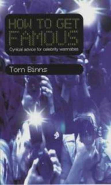 How to Get Famous : Cynical Advice for Celebrity Wannabes: Tom Binns ...