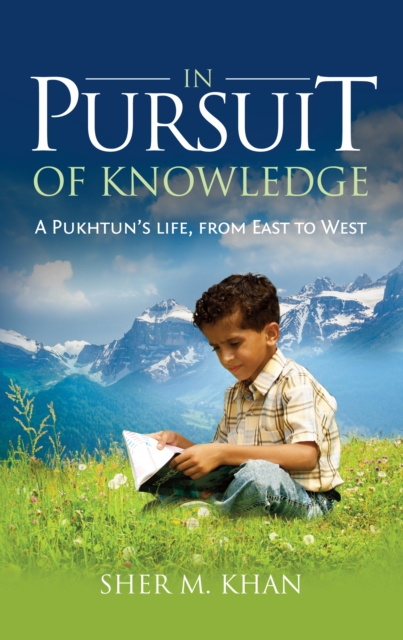 In Pursuit of Knowledge : A Pukhtun's Life, from East to West: Sher ...