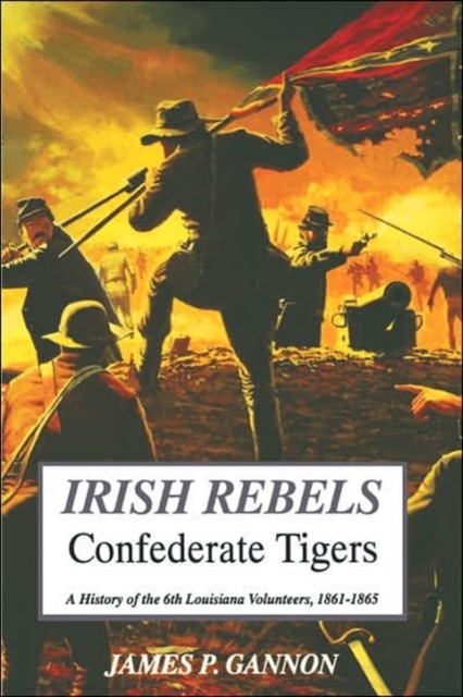 Irish Rebels, Confederate Tigers : A History Of The 6th Louisiana ...