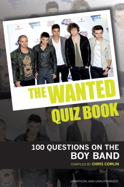 The Wanted Quiz Book : 100 Questions on the Boy Band: Chris Cowlin ...