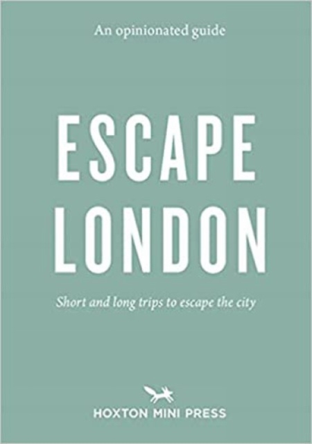 An Opinionated Guide: Escape London : Day trips and weekends out of the ...