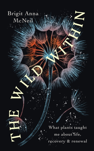 The Wild Within : What Plants Taught Me about Life, Recovery and ...
