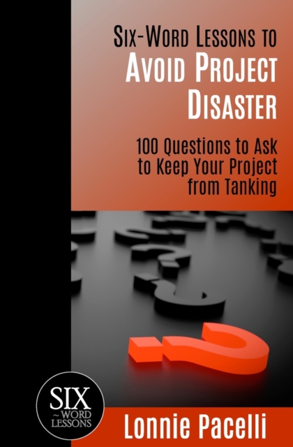 Six-Word Lessons to Avoid Project Disaster : 100 Questions to Ask to ...