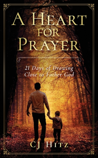 A Heart for Prayer : 21 Days of Drawing Close to Father God: Cj Hitz ...