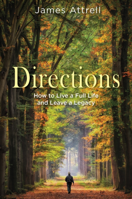 Directions : How to Live a Full life and Leave a Legacy: James Attrell ...