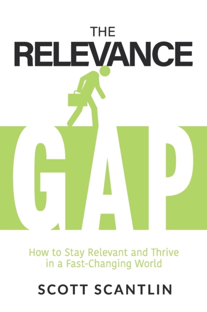 The Relevance Gap : How to Stay Relevant and Thrive in a Fast-Changing ...