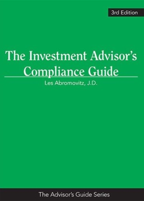 Investment Advisor's Compliance Guide, 3rd Edition: Les Abromovitz ...