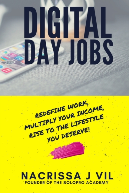 Digital Day Jobs : Redefine Work, Multiply Your Income, Rise to the ...