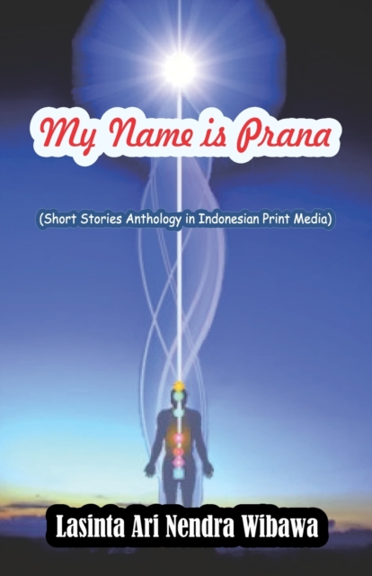 My Name is Prana : Short Stories Anthology in Indonesian Print Media ...