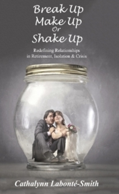 Break Up, Make Up or Shake Up : Redefining Relationships in Retirement ...