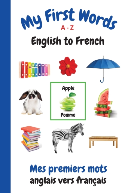 My First Words A - Z English to French : Bilingual Learning Made Fun ...